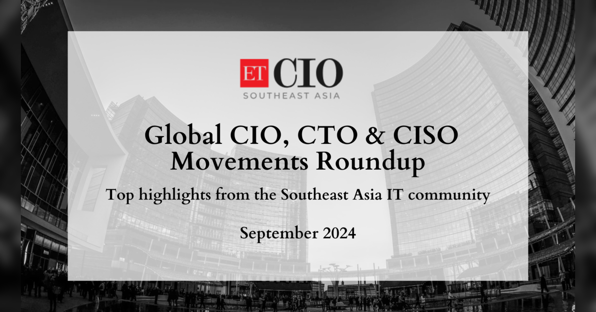 Global CIO, CTO & CISO Movements: September 2024, ETCIOSEA
