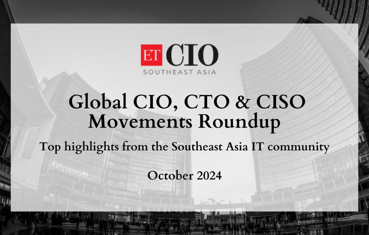 Global CIO, CTO & CISO Movements: October 2024, CIOSEA News, ET CIO SEA
