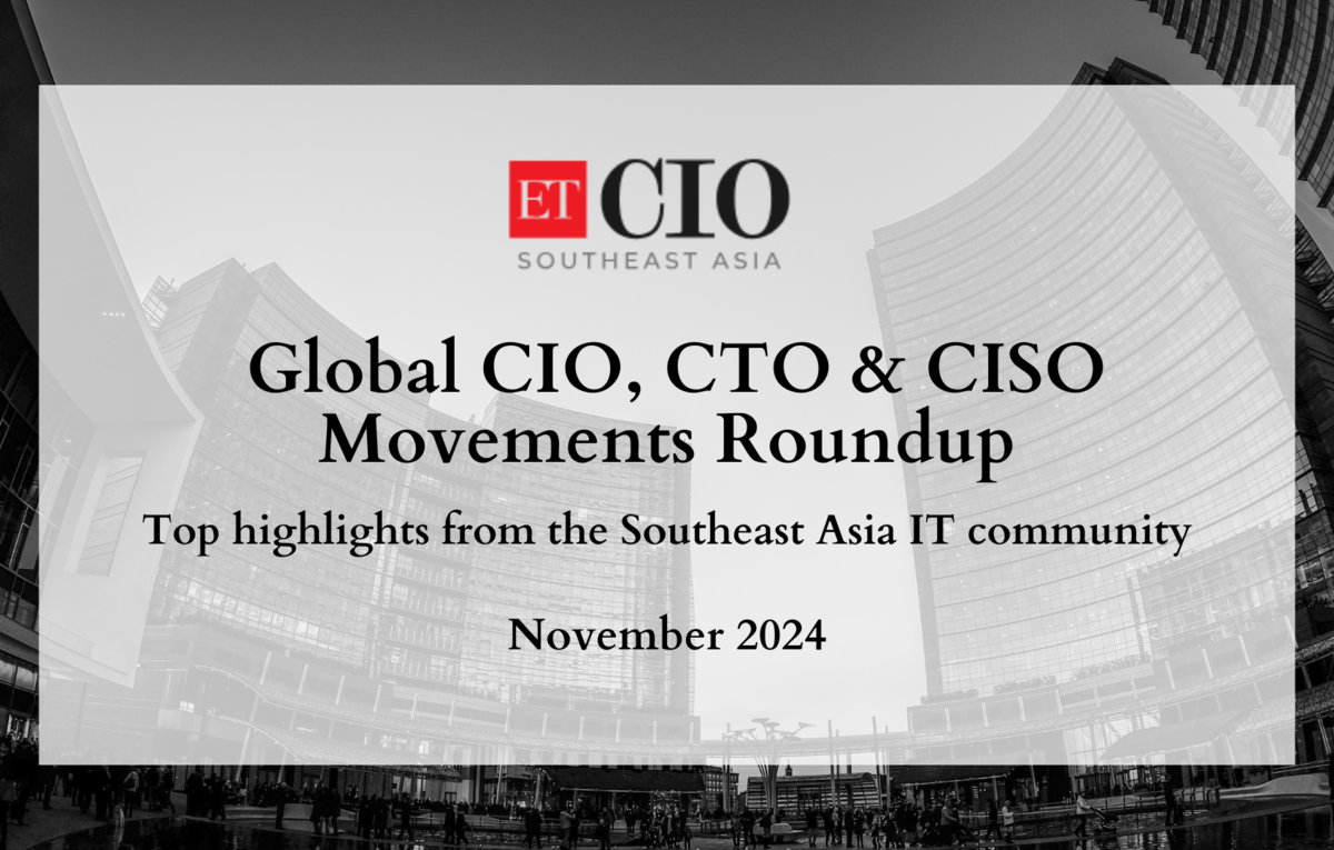 Global CIO, CTO & CISO Movements: November 2024, CIOSEA News, ET CIO SEA