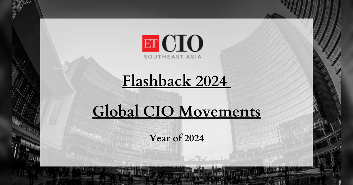 Flashback 2024: Noteworthy CIO movements of the year, ETCIOSEA