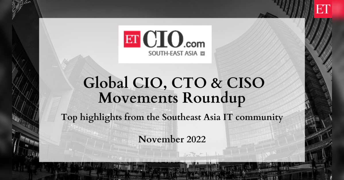 Global CIO, CTO & CISO Movements: November 2022, ETCIOSEA